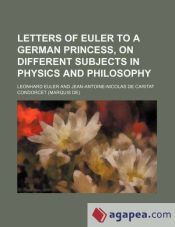 LETTERS OF EULER TO A GERMAN PRINCESS, ON DIFFERENT SUBJECTS IN PHYSICS ...
