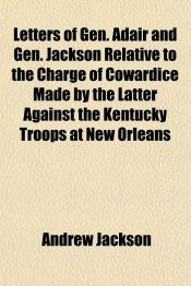 LETTERS OF GEN. ADAIR AND GEN. JACKSON RELATIVE TO THE CHARGE OF ...