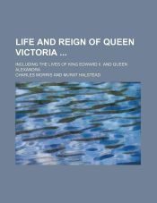 LIFE AND REIGN OF QUEEN VICTORIA; INCLUDING THE LIVES OF KING EDWARD II ...