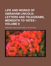 LIFE AND WORKS OF ABRAHAM LINCOLN (VOLUME 9); LETTERS AND TELEGRAMS ...