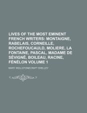 LIVES OF THE MOST EMINENT FRENCH WRITERS VOLUME 1; MONTAIGNE, RABELAIS ...