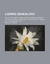 LUDWIG GENEALOGY; SKETCH OF JOSEPH LUDWIG, WHO WAS BORN IN GERMANY IN ...
