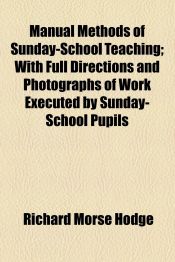 MANUAL METHODS OF SUNDAY-SCHOOL TEACHING; WITH FULL DIRECTIONS AND ...