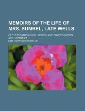 MEMOIRS OF THE LIFE OF MRS. SUMBEL, LATE WELLS (VOLUME 2); OF THE ...