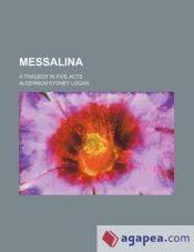 MESSALINA; A TRAGEDY IN FIVE ACTS - ALGERNON SYDNEY LOGAN - 9780217431972