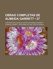 OBRAS COMPLETAS DE ALMEIDA GARRETT (27) - JOAO BAPTISTA DA SILVA LEITAO ...