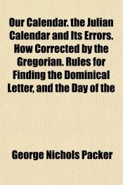 OUR CALENDAR. THE JULIAN CALENDAR AND ITS ERRORS. HOW CORRECTED BY THE ...