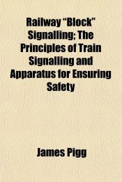 RAILWAY "BLOCK" SIGNALLING; THE PRINCIPLES OF TRAIN SIGNALLING AND ...