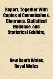 REPORT, TOGETHER WITH COPIES OF COMMISSIONS, DIAGRAMS, STATISTICAL ...