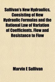 SULLIVAN'S NEW HYDRAULICS, CONSISTING OF NEW HYDRAULIC FORMULAS AND THE ...