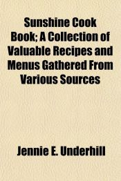 SUNSHINE COOK BOOK; A COLLECTION OF VALUABLE RECIPES AND MENUS GATHERED ...