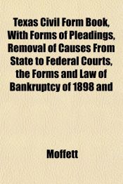 TEXAS CIVIL FORM BOOK, WITH FORMS OF PLEADINGS, REMOVAL OF CAUSES FROM ...