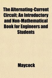 THE ALTERNATING-CURRENT CIRCUIT; AN INTRODUCTORY AND NON-MATHEMATICAL ...