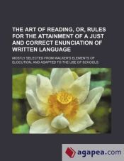 THE ART OF READING, OR, RULES FOR THE ATTAINMENT OF A JUST AND CORRECT ...