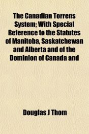 THE CANADIAN TORRENS SYSTEM; WITH SPECIAL REFERENCE TO THE STATUTES OF ...