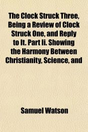 THE CLOCK STRUCK THREE, BEING A REVIEW OF CLOCK STRUCK ONE, AND REPLY ...