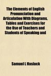 THE ELEMENTS OF ENGLISH PRONUNCIATION AND ARTICULATION WITH DIAGRAMS ...