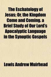 THE ESCHATOLOGY OF JESUS; OR, THE KINGDOM COME AND COMING. A BRIEF ...
