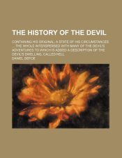 THE HISTORY OF THE DEVIL; CONTAINING HIS ORIGINAL A STATE OF HIS ...