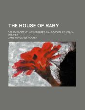 THE HOUSE OF RABY; OR, OUR LADY OF DARKNESS [BY J.M. HOOPER]. BY MRS. G ...