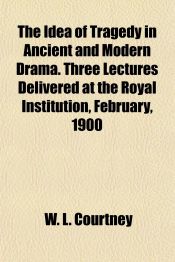 THE IDEA OF TRAGEDY IN ANCIENT AND MODERN DRAMA. THREE LECTURES ...