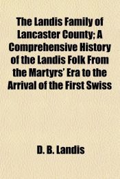 THE LANDIS FAMILY OF LANCASTER COUNTY; A COMPREHENSIVE HISTORY OF THE ...