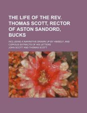 THE LIFE OF THE REV. THOMAS SCOTT, RECTOR OF ASTON SANDORD, BUCKS ...