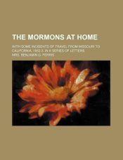 THE MORMONS AT HOME; WITH SOME INCIDENTS OF TRAVEL FROM MISSOURI TO ...