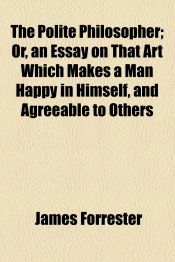 THE POLITE PHILOSOPHER; OR, AN ESSAY ON THAT ART WHICH MAKES A MAN ...
