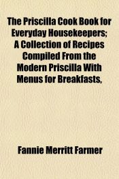 THE PRISCILLA COOK BOOK FOR EVERYDAY HOUSEKEEPERS; A COLLECTION OF ...