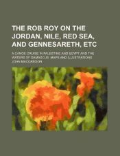 THE ROB ROY ON THE JORDAN, NILE, RED SEA, AND GENNESARETH, ETC; A CANOE ...