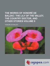 THE WORKS OF HONORE DE BALZAC VOLUME 9; THE LILY OF THE VALLEY, THE ...