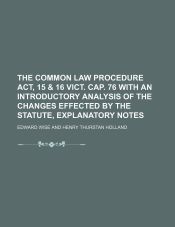 THE COMMON LAW PROCEDURE ACT, 15 & 16 VICT. CAP. 76 WITH AN ...