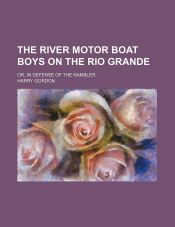 THE RIVER MOTOR BOAT BOYS ON THE RIO GRANDE; OR, IN DEFENSE OF THE ...