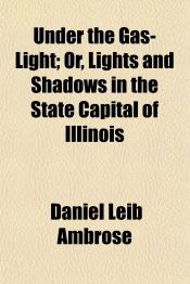 UNDER THE GAS-LIGHT; OR, LIGHTS AND SHADOWS IN THE STATE CAPITAL OF ...