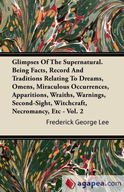 GLIMPSES OF THE SUPERNATURAL. BEING FACTS, RECORD AND TRADITIONS ...