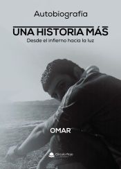 AUTOBIOGRAFIA UNA HISTORIA MAS. DESDE EL INFIERNO HACIA LA LUZ - OMAR ...