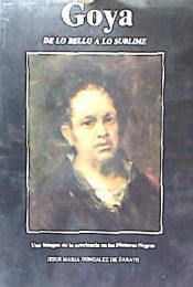GOYA, DE LO BELLO A LO SUBLIME - JESUS MARIA GONZALEZ DE ZARATE ...