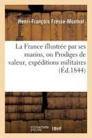 LA FRANCE ILLUSTREE PAR SES MARINS, PRODIGES DE VALEUR, EXPEDITIONS ...