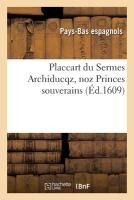 PLACCART DU SERMES ARCHIDUCQZ, NOZ PRINCES SOUVERAINS, SUR LA ...