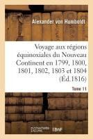 VOYAGE AUX REGIONS EQUINOXIALES DU NOUVEAU CONTINENT. TOME 11: FAIT EN 1799, 1800, 1801, 1802 ...