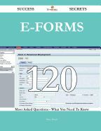 E-FORMS 120 SUCCESS SECRETS - 120 MOST ASKED QUESTIONS ON E-FORMS ...
