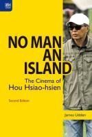 NO MAN AN ISLAND: THE CINEMA OF HOU HSIAO-HSIEN, SECOND EDITION - JAMES ...