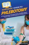 HOWEXPERT GUIDE TO PHLEBOTOMY: 70 TIPS TO LEARNING ABOUT BLOOD DRAWS ...