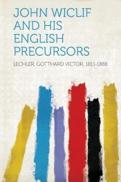 JOHN WICLIF AND HIS ENGLISH PRECURSORS - LECHLER GOTTHARD VICTOR 1811 ...