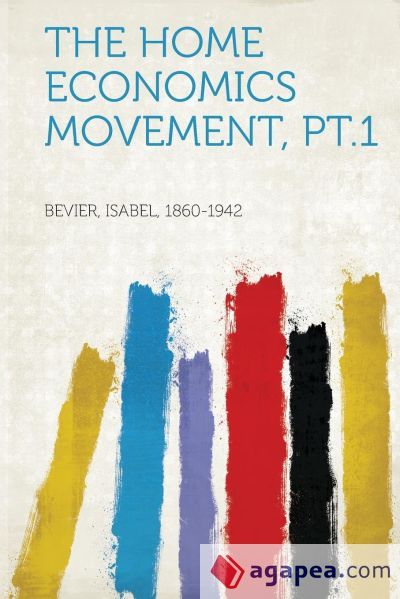 THE HOME ECONOMICS MOVEMENT, PT.1 - 1860-1942, BEVIER, ISABEL ...