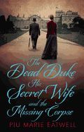 THE DEAD DUKE, HIS SECRET WIFE AND THE MISSING CORPSE - PIU MARIE EATWELL - 9781781856086