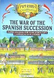 THE WAR OF THE SPANISH SUCCESSION: PAPER SOLDIERS FOR MARLBOROUGH'S ...