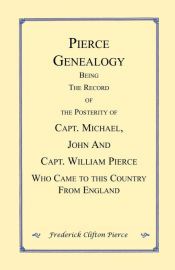 PIERCE GENEALOGY. BEING THE RECORD OF THE POSTERITY OF CAPT. MICHAEL ...