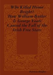 WHO KILLED HONOR BRIGHT? HOW WILLIAM BUTLER AND GEORGE YEATS CAUSED THE ...